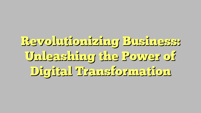 Revolutionizing Business: Unleashing the Power of Digital ... Revolutionizing Business: Unleashing the Power of Digital ...