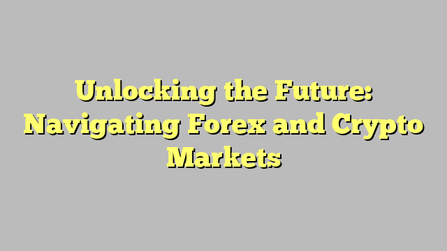 Unlocking the Future: Navigating Forex and Crypto Markets - Konzepteuro Unlocking the Future: Navigating Forex and Crypto Markets - Konzepteuro