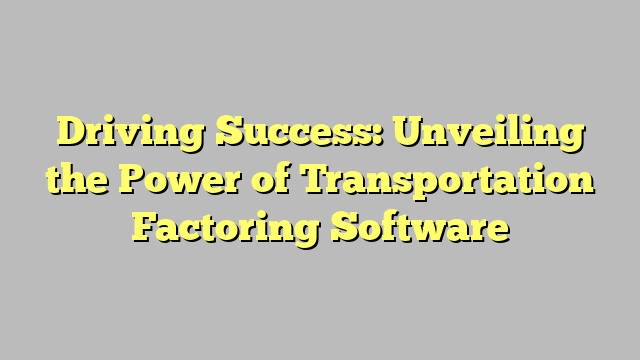 Driving Success: Unveiling the Power of Transportation Factoring ... Driving Success: Unveiling the Power of Transportation Factoring ...