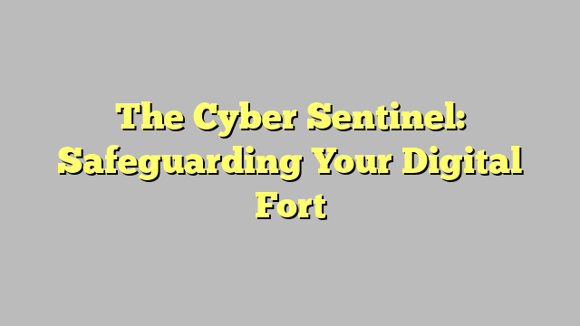 The Cyber Sentinel: Safeguarding Your Digital Fort - Konzepteuro The Cyber Sentinel: Safeguarding Your Digital Fort - Konzepteuro