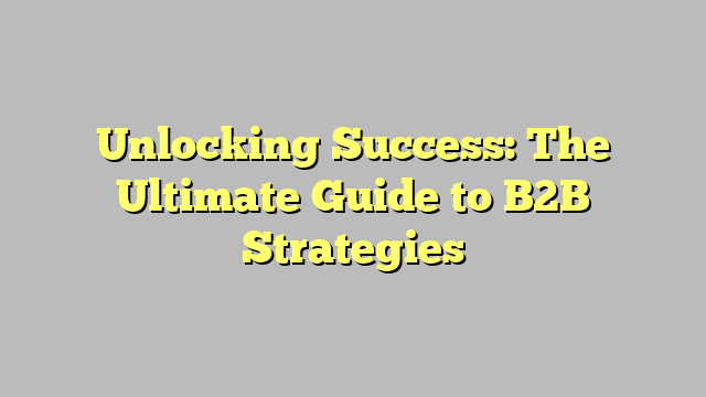 Unlocking Success: The Ultimate Guide to B2B Strategies - Konzepteuro Unlocking Success: The Ultimate Guide to B2B Strategies - Konzepteuro